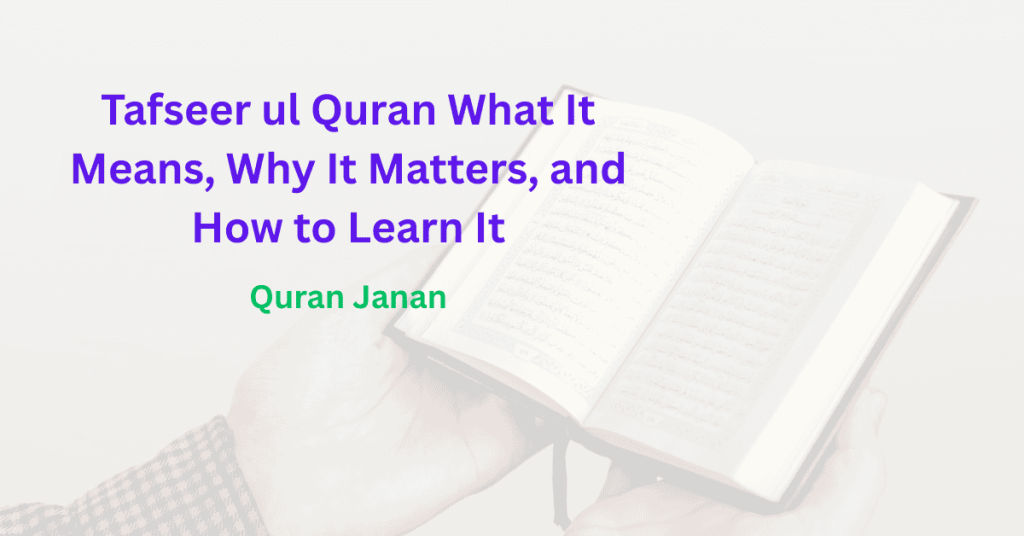 Tafseer ul Quran: Meaning, Benefits & How to Learn It